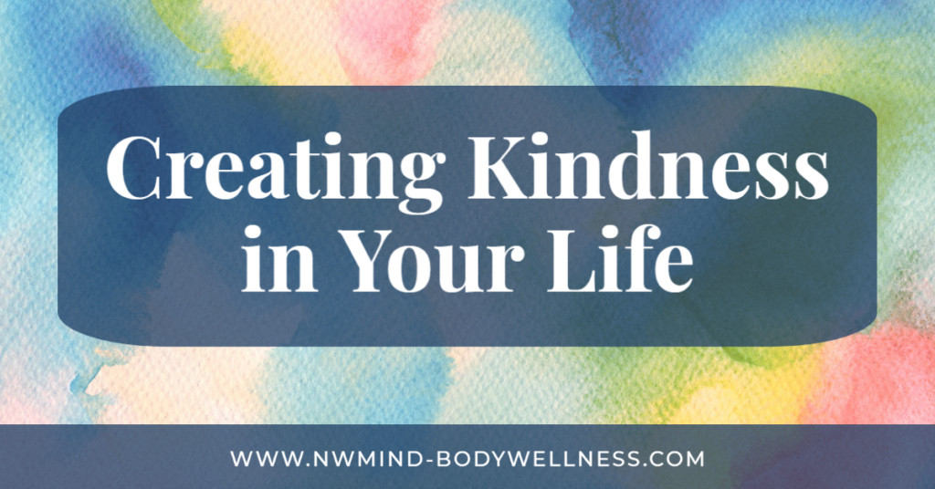 Creating Kindness in Your Life - NW Mind-Body Wellness